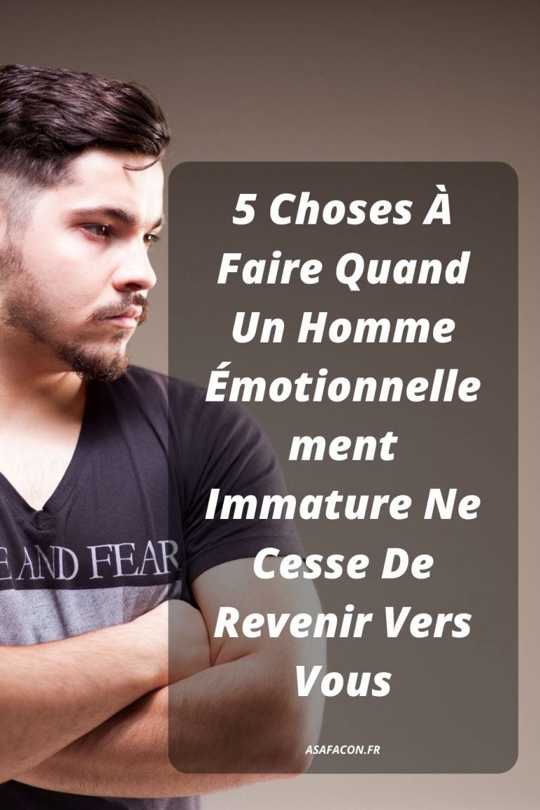 5 Choses À Faire Quand Un Homme Émotionnellement Immature Ne Cesse De ...