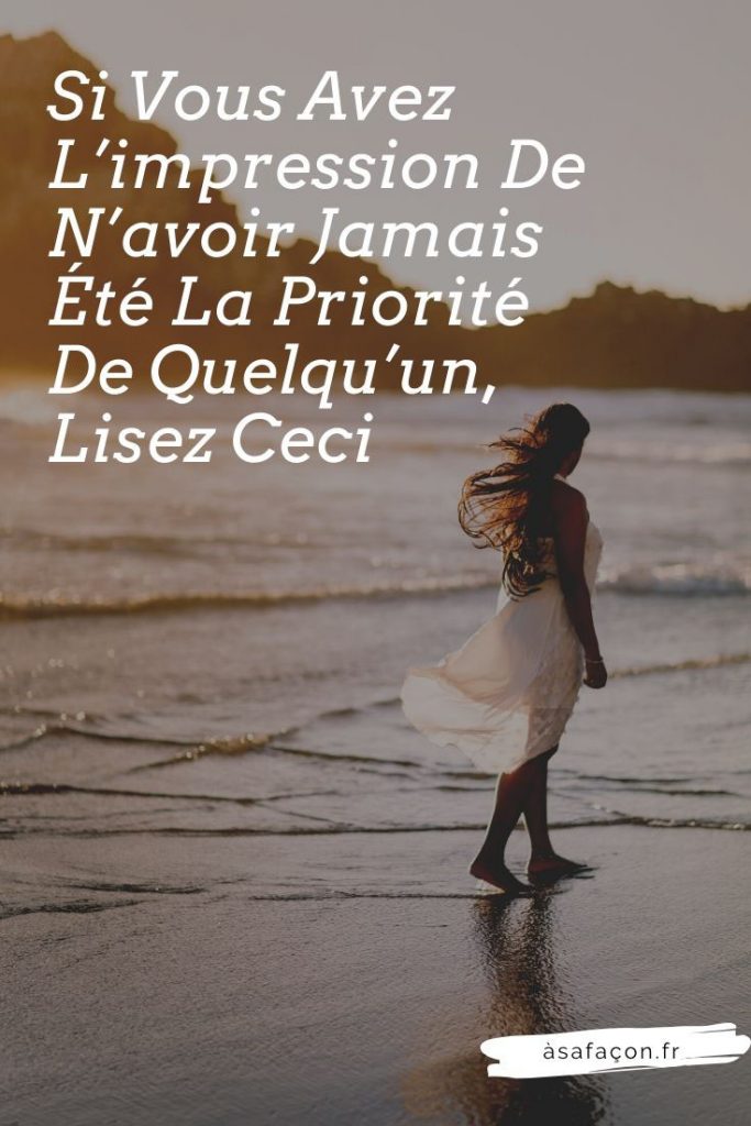 Si Vous Avez Limpression De Navoir Jamais Été La Priorité De Quelqu