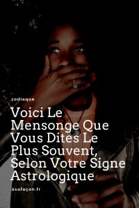 Voici Le Mensonge Que Vous Dites Le Plus Souvent, Selon Votre Signe ...