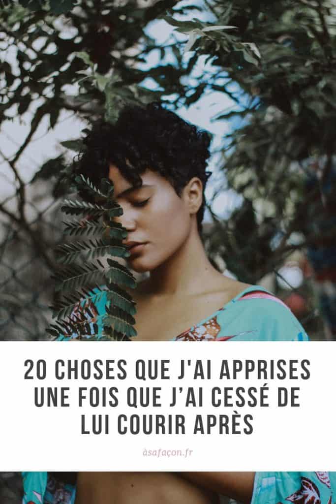20 Choses Que J'ai Apprises Une Fois Que J’ai Cessé De Lui Courir Après 20 Choses Que J'ai Apprises Une Fois Que J’ai Cessé De Lui Courir Après