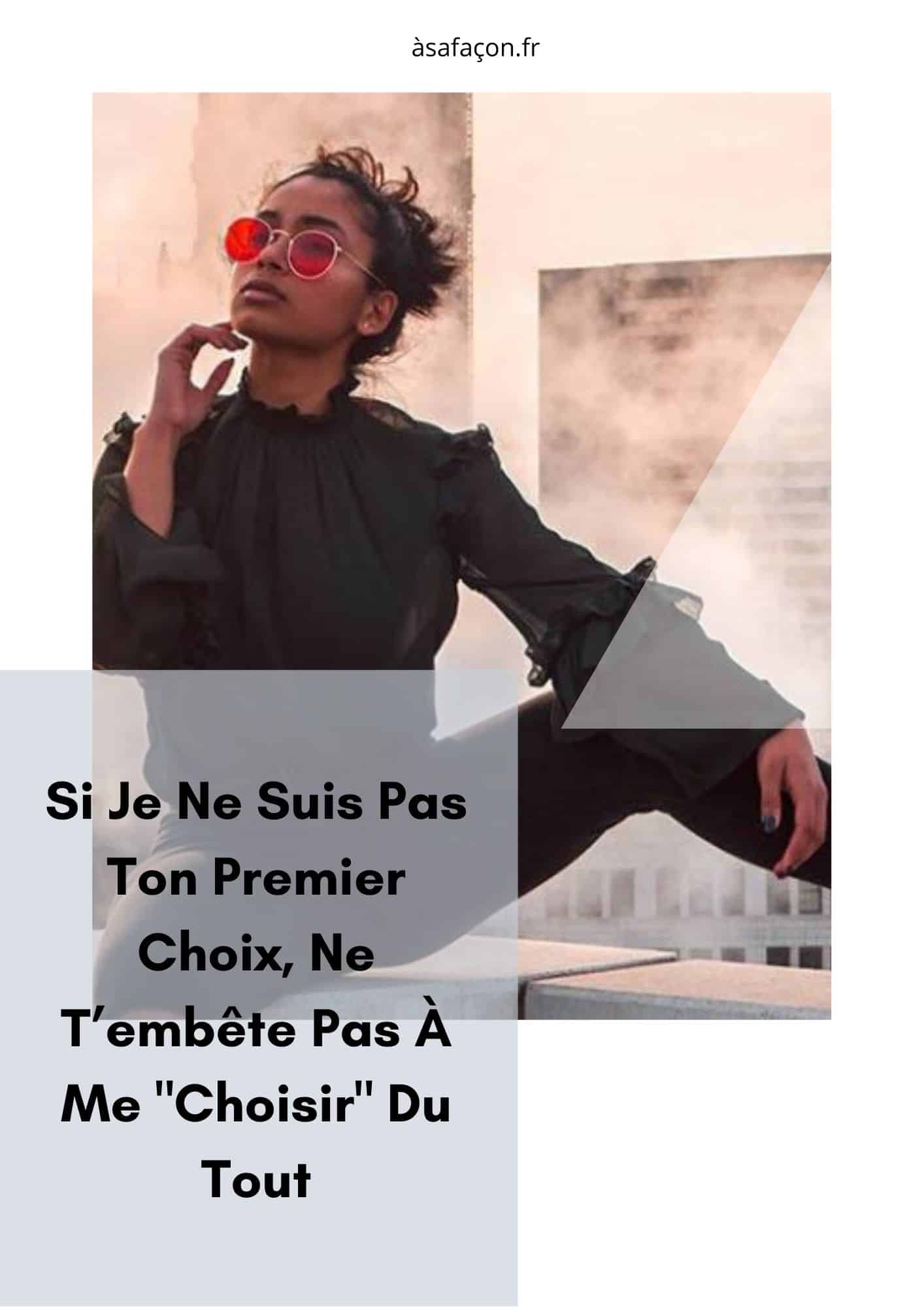 Si Je Ne Suis Pas Ton Premier Choix, Ne T’embête Pas À Me "Choisir" Du Tout