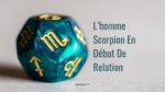 L’homme Scorpion En Début De Relation : 13 Choses À Savoir