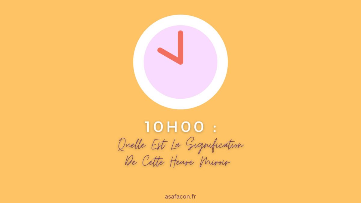 10h00 : Quelle Est La Signification De Cette Heure Miroir